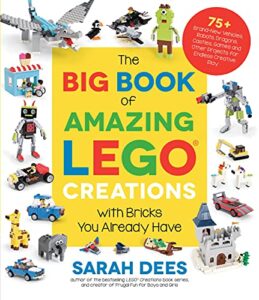 the big book of amazing lego creations with bricks you already have: 75+ brand-new vehicles, robots, dragons, castles, games and other projects for endless creative play