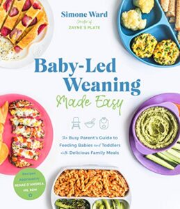 baby-led weaning made easy: the busy parent's guide to feeding babies and toddlers with delicious family meals