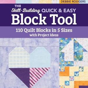 The Skill-Building Quick & Easy Block Tool: 110 Quilt Blocks in 5 Sizes with Project Ideas; Packed with Hints, Tips & Tricks; Simple Cutting Charts, Helpful Reference Tables (Reference Guide)