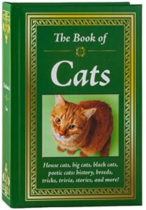 the book of cats: house cats, big cats, black cats, poetic cats: history, breeds, tricks, trivia, stories, and more!