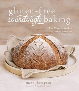 gluten-free sourdough baking: the miracle method for creating great bread without wheat