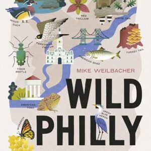 Wild Philly: Explore the Amazing Nature in and Around Philadelphia (Wild Series)