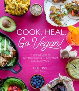 cook. heal. go vegan!: a delicious guide to plant-based cooking for better health and a better world