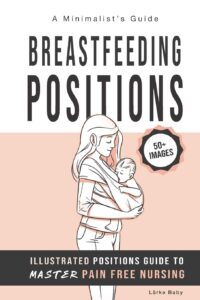 breastfeeding positions - illustrated guide to master pain free nursing: a minimalist’s guide