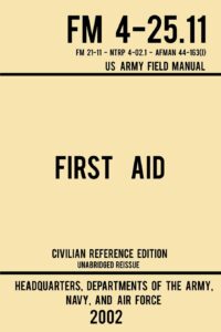 first aid - fm 4-25.11 us army field manual (2002 civilian reference edition): unabridged manual on military first aid skills and procedures (latest release) (military outdoors skills series)