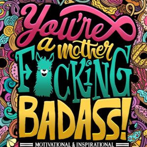 You're a Mother F*cking Badass: Motivational & Inspirational Swear Word Coloring Book for Adults