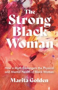 the strong black woman: how a myth endangers the physical and mental health of black women (african american studies)