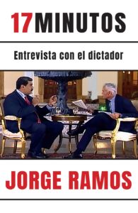 17 minutos: entrevista con el dictador / 17 minutes. an interview with the dicta tor: una lectura esencial para entender el rol del periodista (spanish edition)