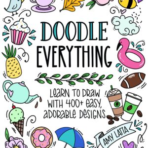 Doodle Everything!: Learn to Draw with 400+ Easy, Adorable Designs