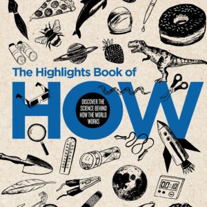 The Highlights Book of How: Discover the Science Behind How the World Works, Hands-On Activities & Experiments for Kids, 100+ Activities to Learn How Science Works (Highlights Books of Doing)