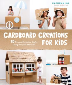 cardboard creations for kids: 50 fun and inventive crafts using recycled materials