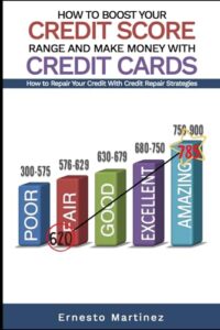 how to boost your credit score range and make money with credit cards.: how to repair your credit with credit repair strategies. (entrepreneurship)