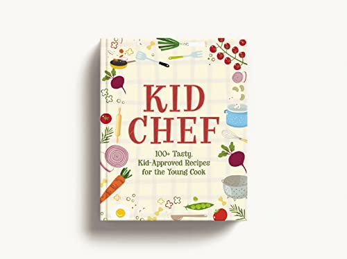 Kid Chef: 100+ Tasty, Kid-Approved Recipes for the Young Cook