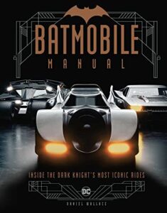 batmobile manual: inside the dark knight's most iconic rides ()