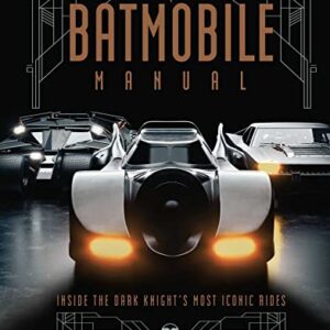 Batmobile Manual: Inside the Dark Knight's Most Iconic Rides ()