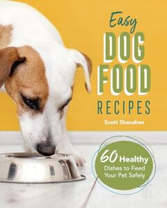 easy dog food recipes: 60 healthy dishes to feed your pet safely