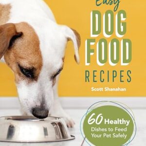 Easy Dog Food Recipes: 60 Healthy Dishes to Feed Your Pet Safely