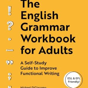 The English Grammar Workbook for Adults: A Self-Study Guide to Improve Functional Writing