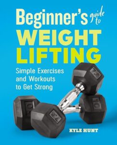 beginner's guide to weight lifting: simple exercises and workouts to get strong