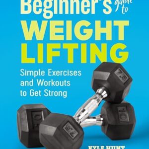 Beginner's Guide to Weight Lifting: Simple Exercises and Workouts to Get Strong