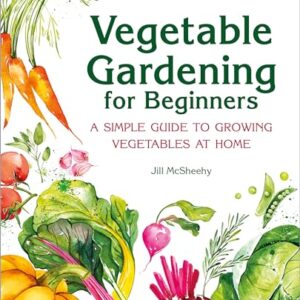 Vegetable Gardening for Beginners: A Simple Guide to Growing Vegetables at Home