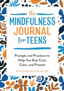 the mindfulness journal for teens: prompts and practices to help you stay cool, calm, and present