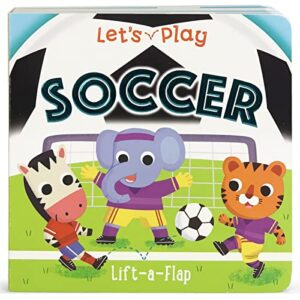 let's play soccer! a lift-a-flap board book for babies and toddlers, ages 1-4 (children's interactive chunky lift-a-flap board book)