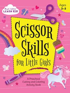 scissor skills for little girls: a preschool cutting and coloring activity workbook for kids ages 3-5 (start little learn big series workbook)