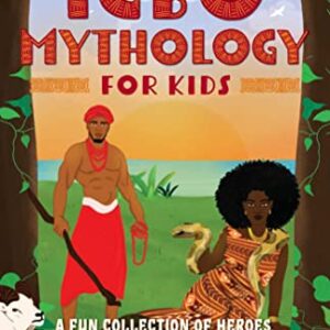 Introduction to Igbo Mythology for Kids: A Fun Collection of Heroes, Creatures, Gods, and Goddesses in West African Tradition (Igbo Myths)