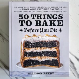 50 things to bake before you die: the world's best cakes, pies, brownies, cookies, and more from your favorite bakers, including christina tosi, joanne chang, and dominique ansel