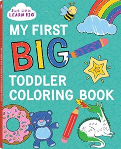 my first big toddler coloring book with 128 perforated pages of fun coloring scenes including animals, unicorns, dinosaurs, mermaids, castles, trucks, and more! (start little learn big series)