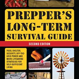 Prepper's Long-Term Survival Guide: 2nd Edition: Food, Shelter, Security, Off-the-Grid Power, and More Lifesaving Strategies for Self-Sufficient Living (Expanded and Revised) (Books for Preppers)