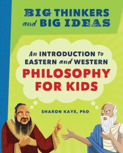 big thinkers and big ideas: an introduction to eastern and western philosophy for kids