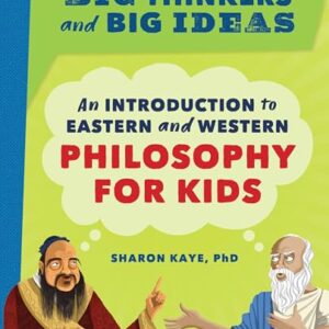 Big Thinkers and Big Ideas: An Introduction to Eastern and Western Philosophy for Kids