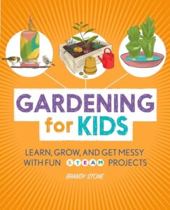 gardening for kids: learn, grow, and get messy with fun steam projects