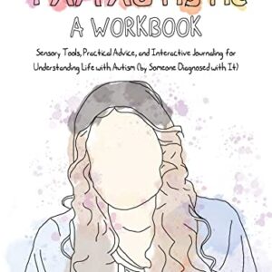 I Am Autistic: A Workbook: Sensory Tools, Practical Advice, and Interactive Journaling for Understanding Life with Autism (By Someone Diagnosed with It)