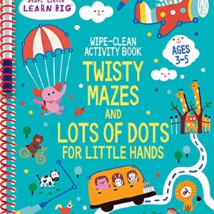 Wipe Clean Activity Book: Twisty Mazes and Lots of Dot to Dots for Little Hands Ages 3 to 5 (Start Little Learn Big Series)