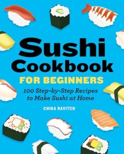 sushi cookbook for beginners: 100 step-by-step recipes to make sushi at home