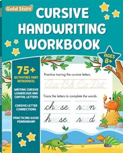 cursive handwriting workbook for kids ages 8-12: 75+ activities including lowercase and capital letter cursive writing, letter connections, and penmanship (gold stars series)