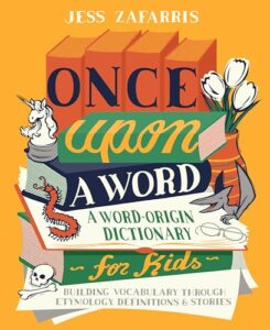 once upon a word: a word-origin dictionary for kids―building vocabulary through etymology, definitions & stories