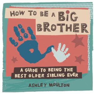 how to be a big brother: a guide to being the best older sibling ever