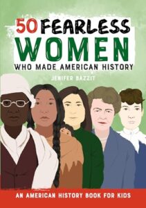 50 fearless women who made american history: an american history book for kids