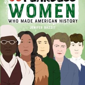 50 Fearless Women Who Made American History: An American History Book for Kids