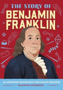 the story of benjamin franklin: an inspiring biography for young readers (the story of biographies)