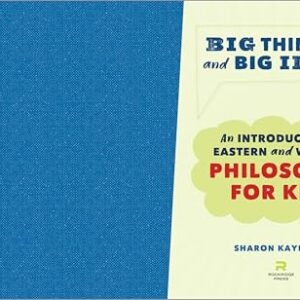 Big Thinkers and Big Ideas: An Introduction to Eastern and Western Philosophy for Kids