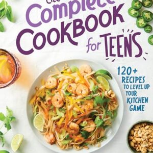 The Complete Cookbook for Teens: 120+ Recipes to Level Up Your Kitchen Game