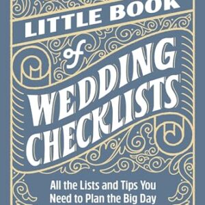 The Little Book of Wedding Checklists: All the Lists and Tips You Need to Plan the Big Day