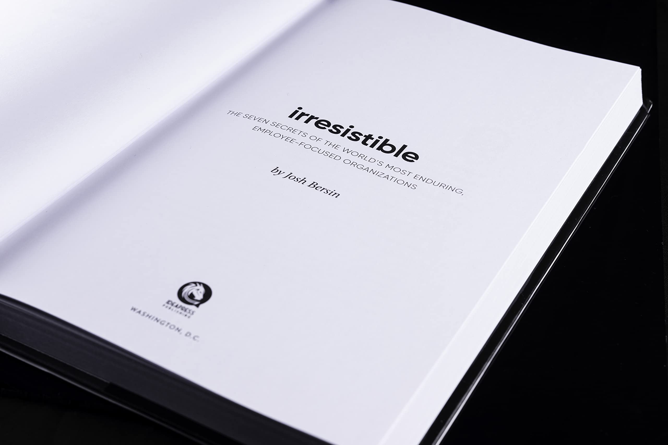 Irresistible: The Seven Secrets of the World's Most Enduring, Employee-Focused Organizations