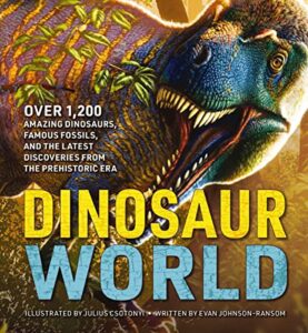 dinosaur world: over 1,200 amazing dinosaurs, famous fossils, and the latest discoveries from the prehistoric era (explore the mesozoic era with over 1,200 dinosaur species)