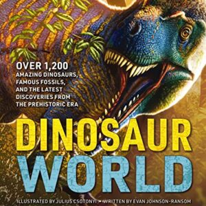 Dinosaur World: Over 1,200 Amazing Dinosaurs, Famous Fossils, and the Latest Discoveries from the Prehistoric Era (Explore The Mesozoic Era with Over 1,200 Dinosaur Species)